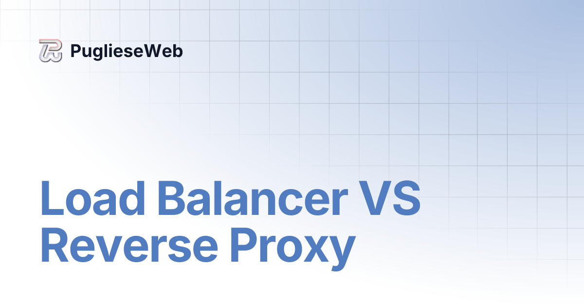Load Balancer VS Reverse Proxy | PuglieseWeb