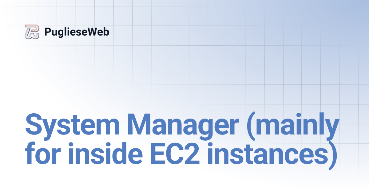 System Manager (mainly for inside EC2 instances) | PuglieseWeb