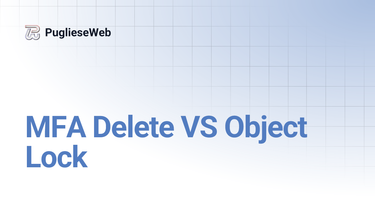 MFA Delete VS Object Lock | PuglieseWeb