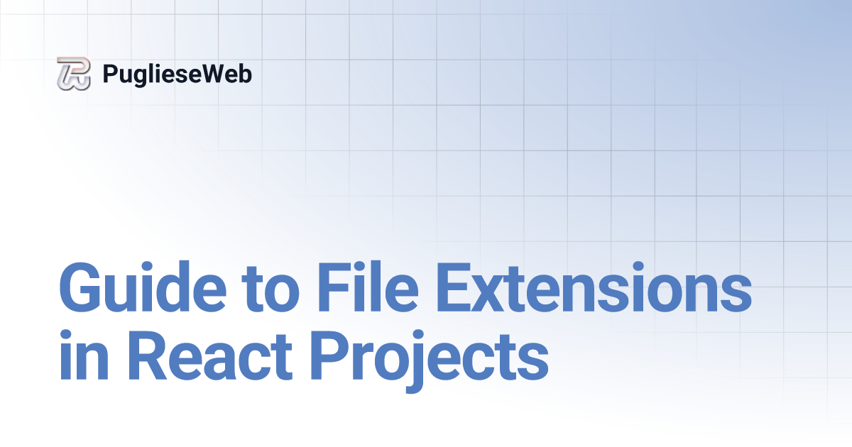 Guide to File Extensions in React Projects | PuglieseWeb