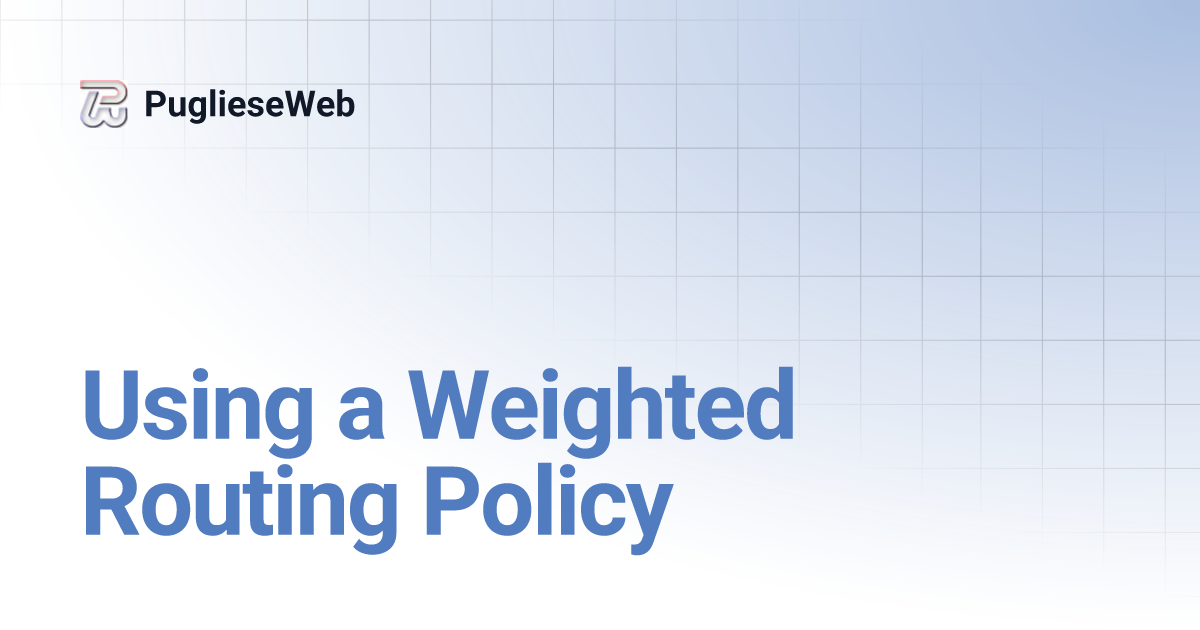 Using a Weighted Routing Policy | PuglieseWeb