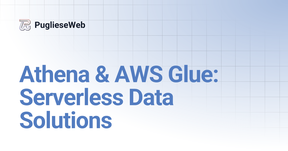 Athena & AWS Glue: Serverless Data Solutions | PuglieseWeb