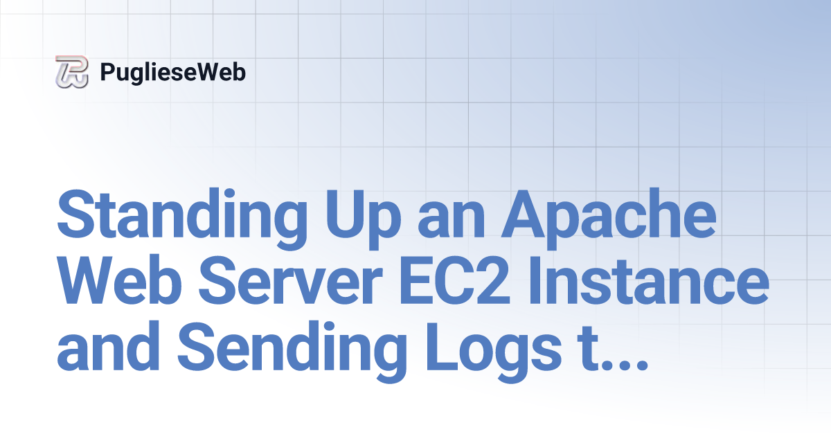 Standing Up an Apache Web Server EC2 Instance and Sending Logs to Amazon CloudWatch | PuglieseWeb