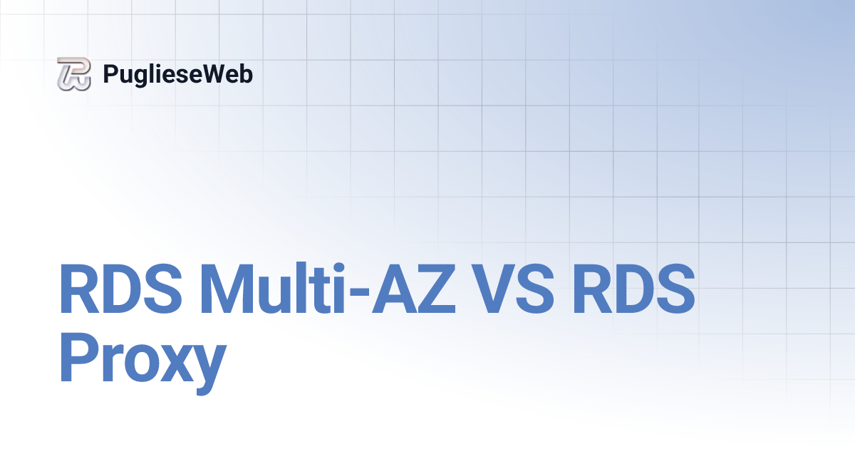RDS Multi-AZ VS RDS Proxy | PuglieseWeb