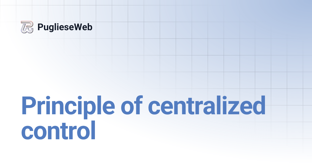 Principle of centralized control | PuglieseWeb
