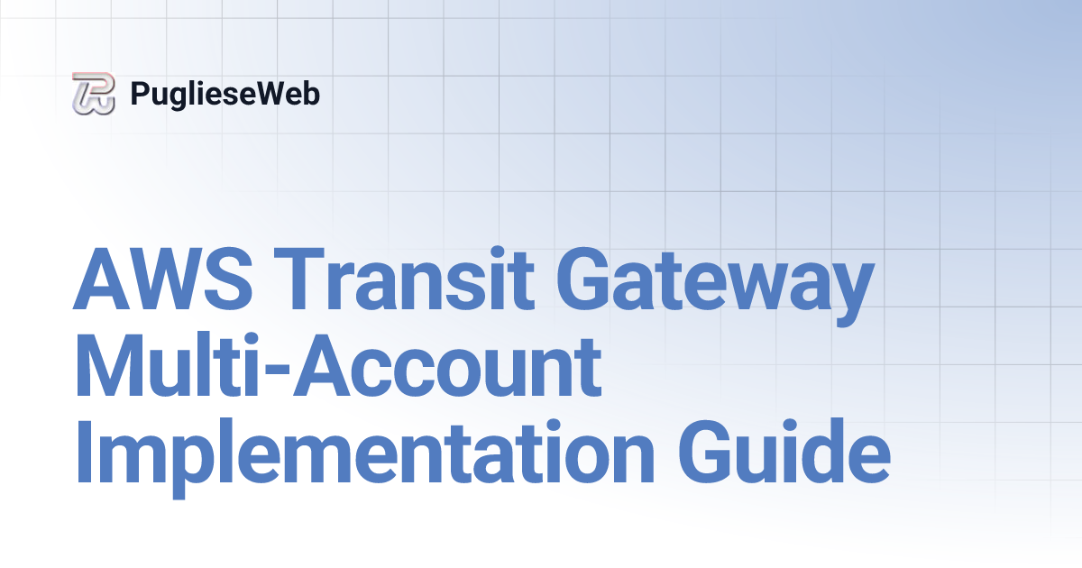 AWS Transit Gateway Multi-Account Implementation Guide | PuglieseWeb