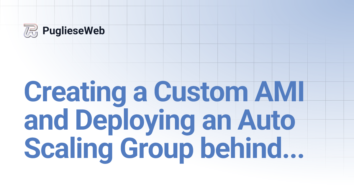 Creating a Custom AMI and Deploying an Auto Scaling Group behind an Application Load Balancer ...