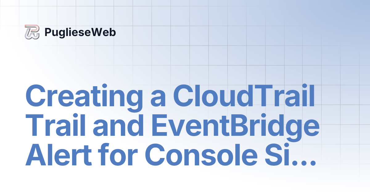 Creating a CloudTrail Trail and EventBridge Alert for Console Sign-Ins ...