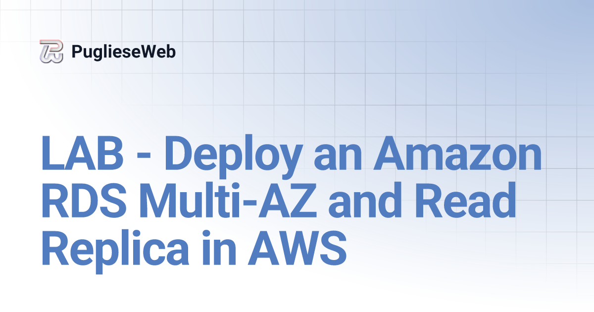 LAB - Deploy an Amazon RDS Multi-AZ and Read Replica in AWS | PuglieseWeb