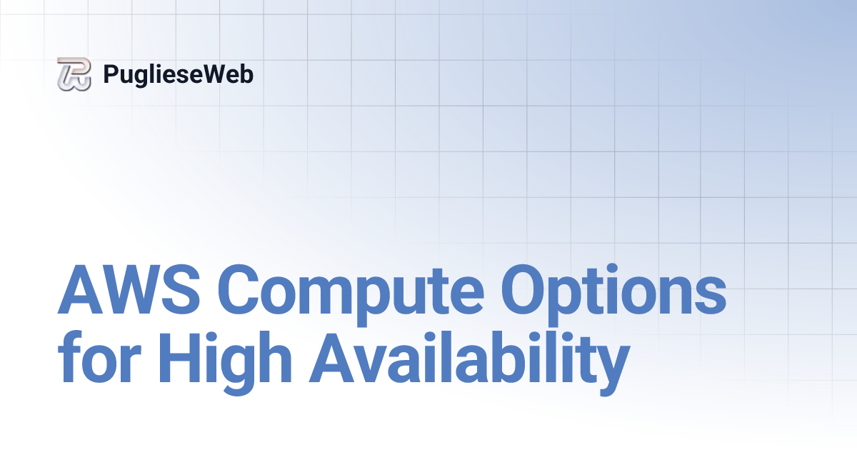 AWS Compute Options for High Availability | PuglieseWeb