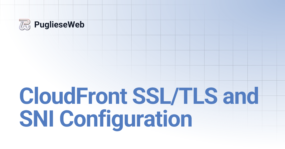 CloudFront SSL/TLS and SNI Configuration | PuglieseWeb